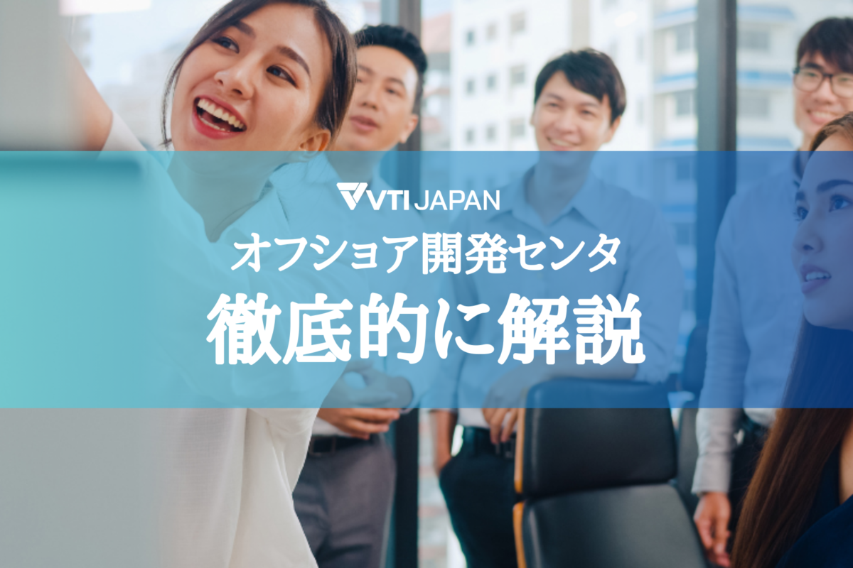 ODCとは？オフショア開発センターを徹底的に解説 - VTIジャパン