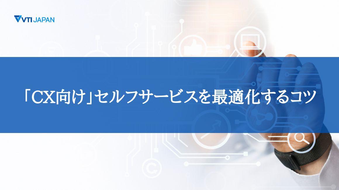 「CX向け」セルフサービスを最適化する6つコツ - VTIジャパン